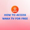 How to Access Waka TV for Free?