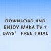 Download and Enjoy Waka TV 7 days' Free Trial