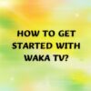 How to Get Started with Waka TV?