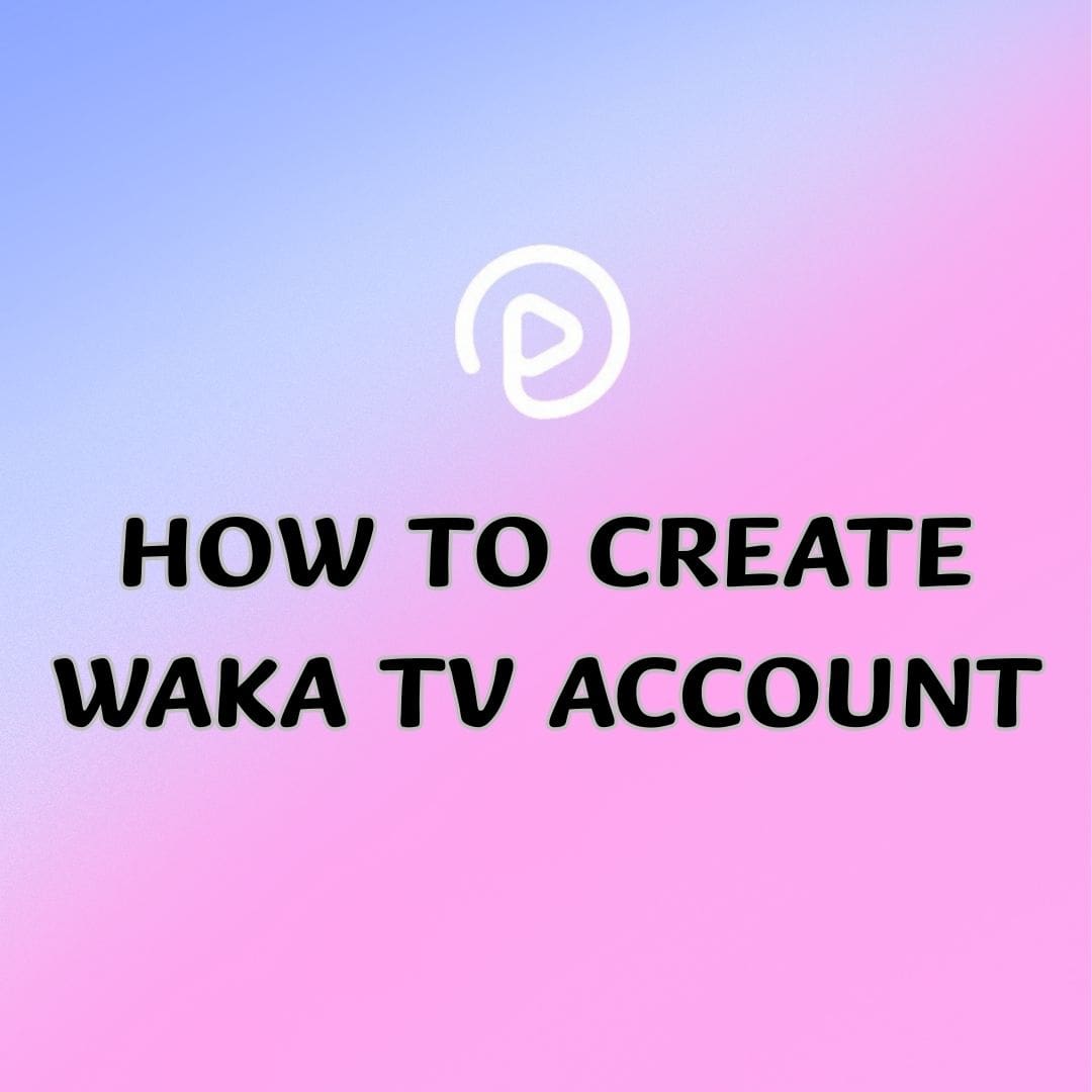 How to Create Waka TV Account